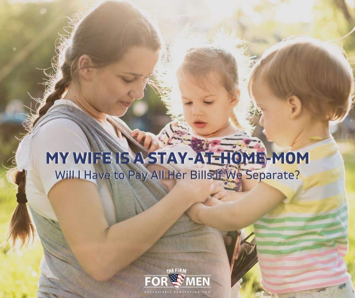 My Wife is a Stay-at-Home Mom ... Will I Have to Pay All Her Bills If We Separate?
