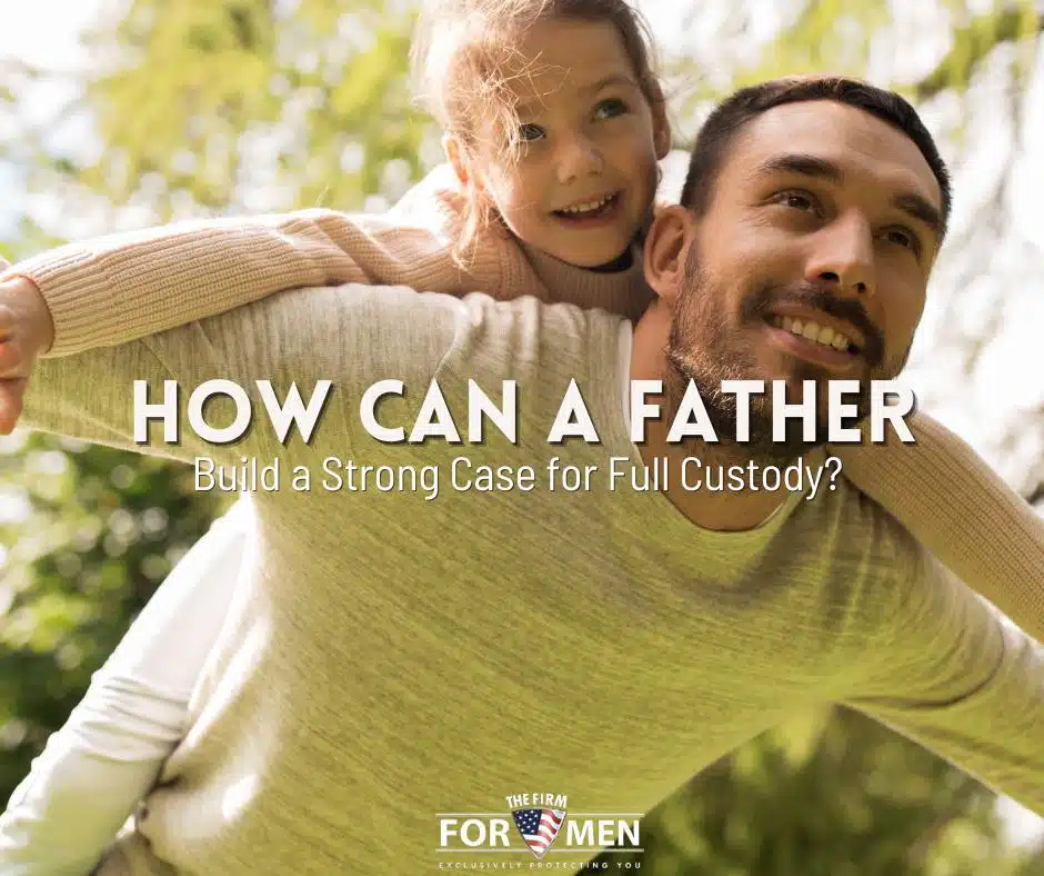 How Can a Father Build a Strong Case for Full Custody?